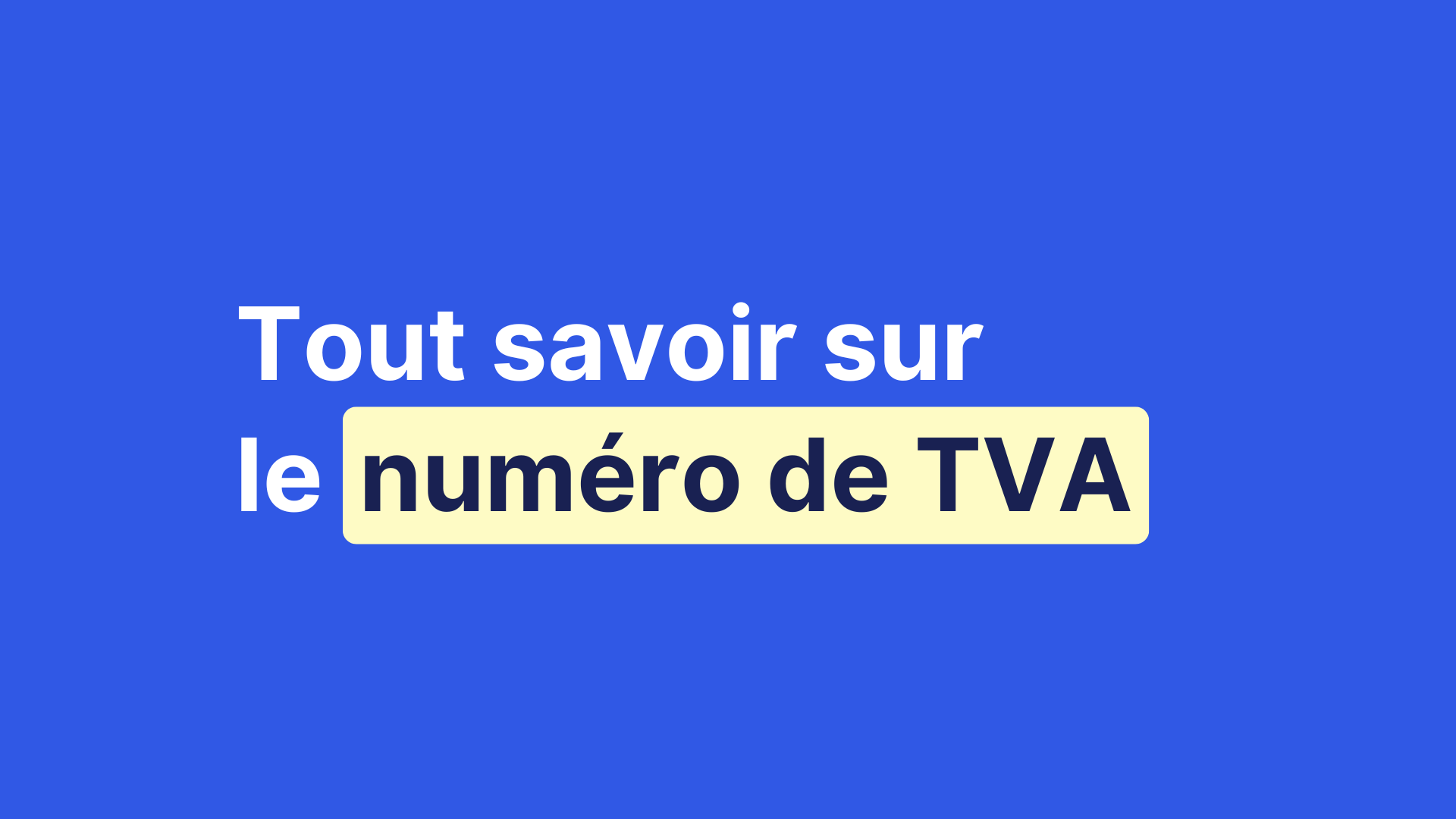 Numéro de TVA : tout ce que tu dois savoir